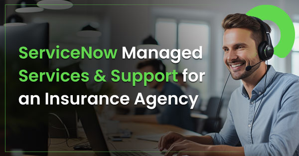 ServiceNow Managed Services & Support for an Insurance Agency